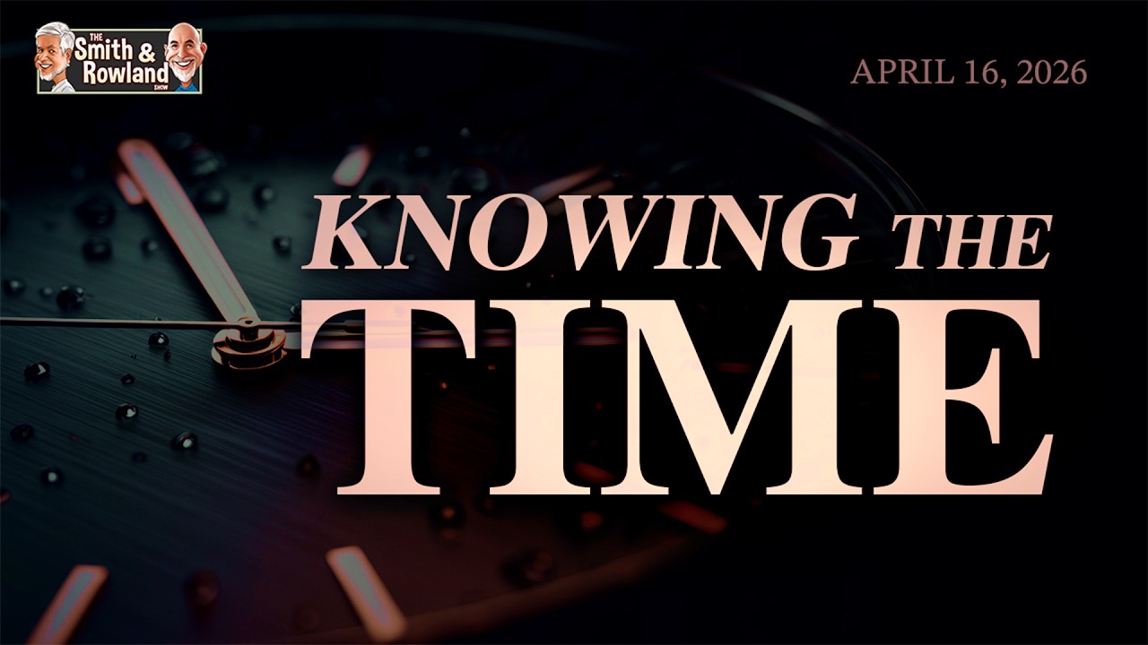 Knowing The Time - Ep. 888 - April 16, 2026