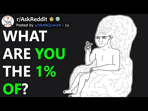 What Are You The 1% Of? (r/AskReddit)