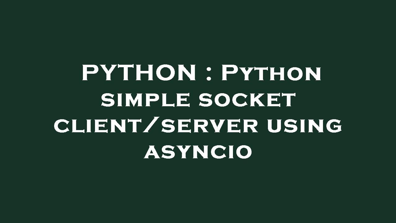 PYTHON : Python simple socket client/server using asyncio