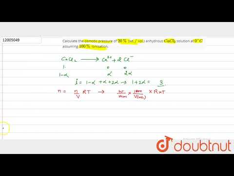 Calculate the osmotic pressure of `20%` (wt.`//` vol.) anhydrous `CaCl_(2)` solution at `0^(@)C`