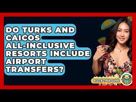 Do Turks And Caicos All-Inclusive Resorts Include Airport Transfers? - Beach Tour Guide