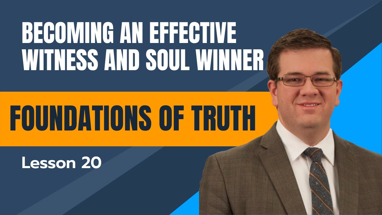 Foundations Of Truth | Lesson 20 | Becoming An Effective Witness And ...