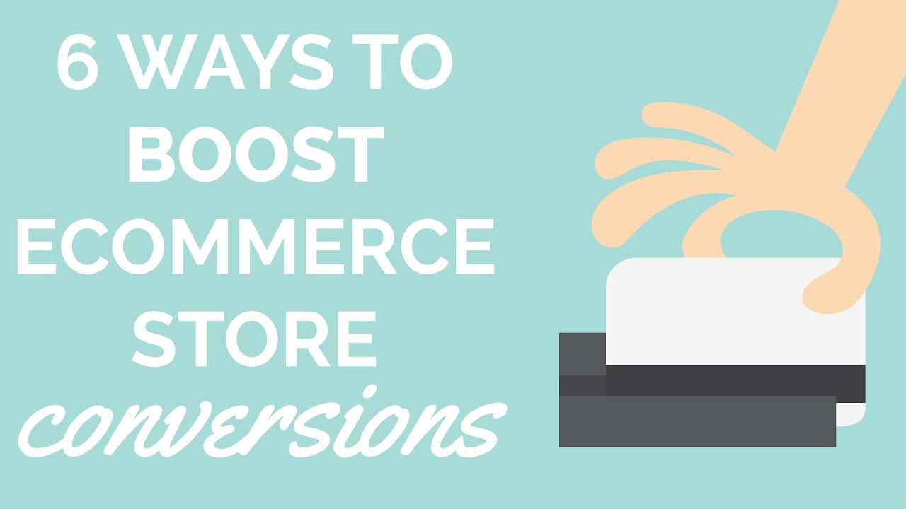 6 Ways To Boost Ecommerce Store Conversions