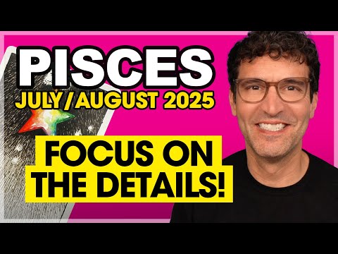 Pisces July & August 2025: Focus on the Details!