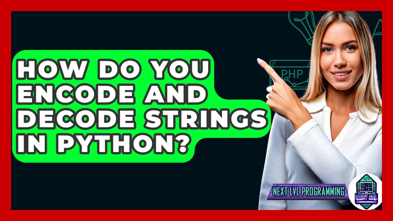 How Do You Encode And Decode Strings In Python? - Next LVL Programming