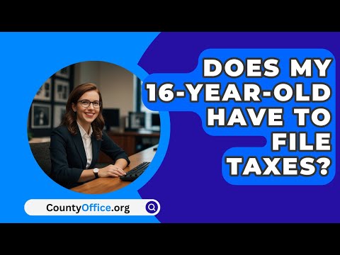 Does My 16-Year-Old Have to File Taxes? - CountyOffice.org
