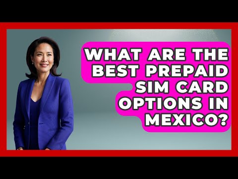 What Are The Best Prepaid SIM Card Options In Mexico? - Magical Mexico Moments