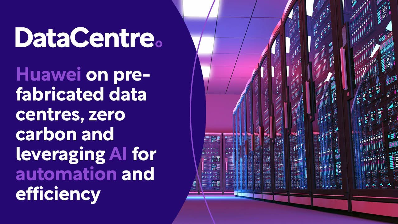 Huawei on pre-fabricated data centers, zero carbon and leveraging AI for automation & efficiency