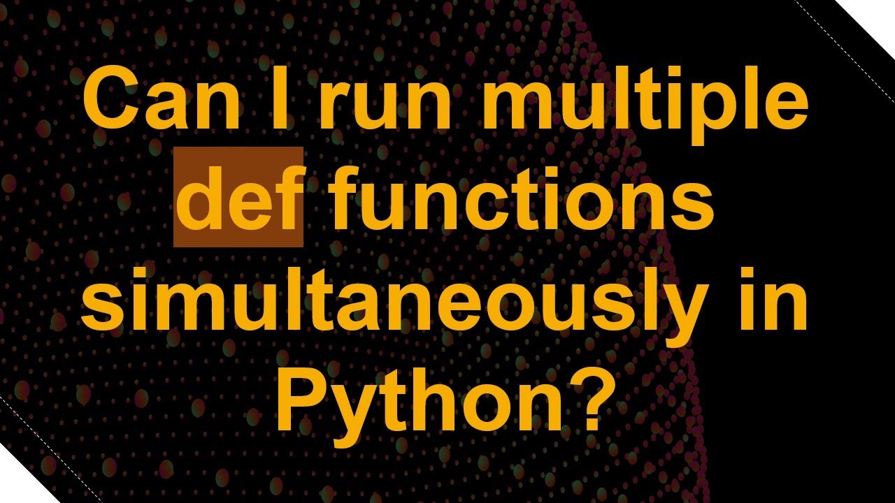 Can I run multiple def functions simultaneously in Python?