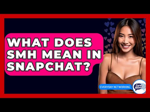 What Does SMH Mean In Snapchat? - Everyday-Networking