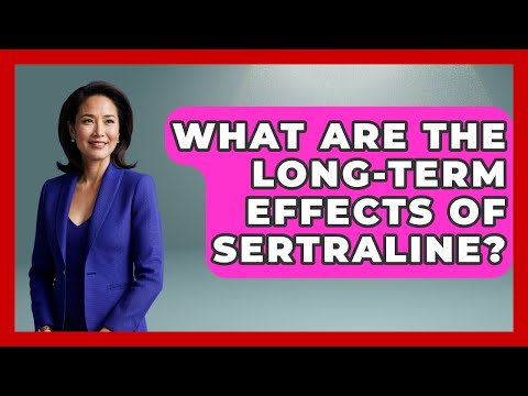 What Are The Long-Term Effects Of Sertraline? - The Health Brief