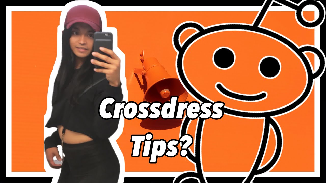 Crossdressing Where To Get Tips and Tricks | Reddit Crossdressing | XHEIDITVX