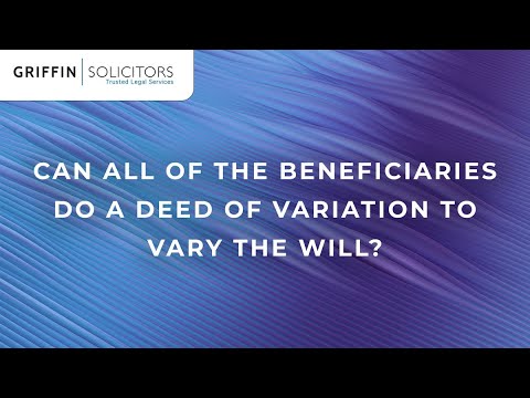 Griffin Solicitors - Can All of the Beneficiaries Do a Deed of Variation To Vary The Will.