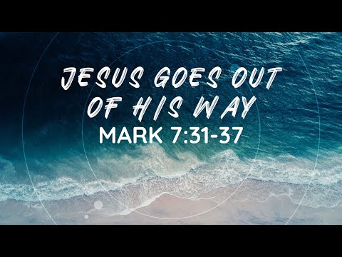 Sermon - The Gospel of Mark | Part 27 - Jesus Goes Out of His Way | Dan Larson