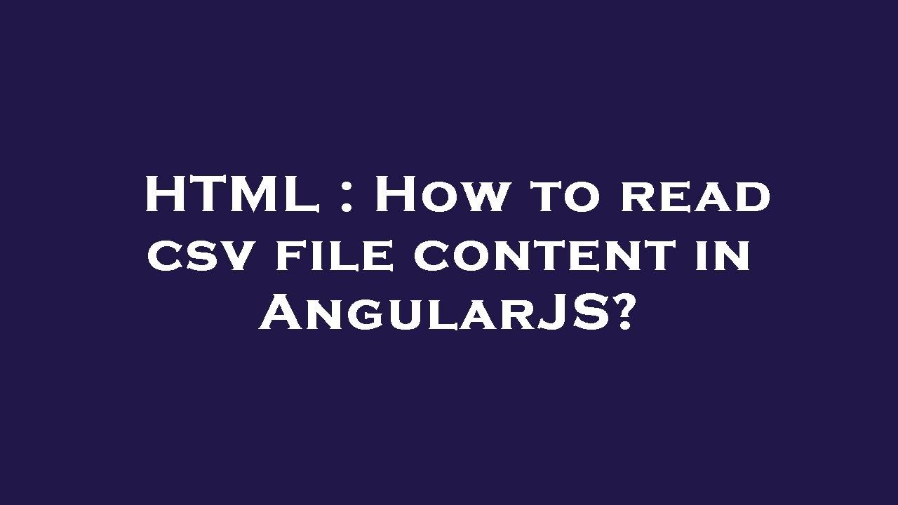 HTML : How to read csv file content in AngularJS?