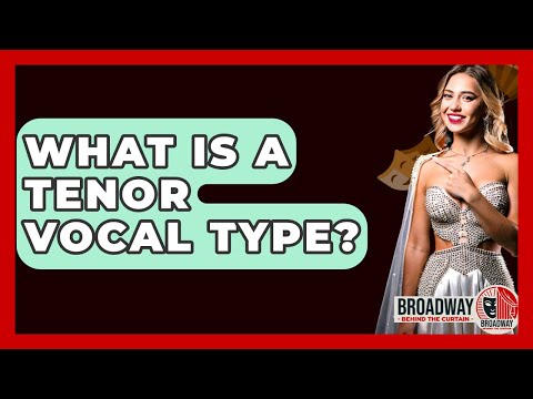 What Is A Tenor Vocal Type? - Broadway Behind The Curtain