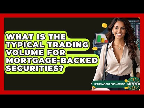 What Is The Typical Trading Volume For Mortgage-Backed Securities? - Learn About Economics