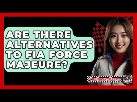 Are There Alternatives To FIA Force Majeure? - The Racing Xpert