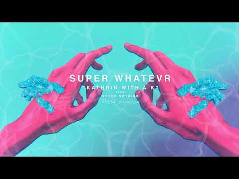 Super Whatevr - Kathrin With a K (Visual)