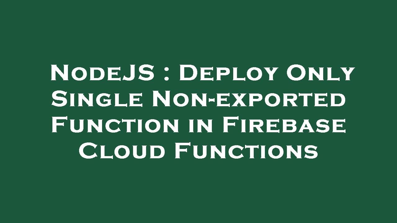 NodeJS : Deploy Only Single Non-exported Function in Firebase Cloud Functions