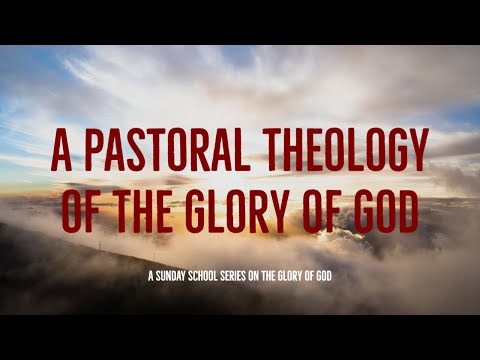 A Pastoral Theology of the Glory of God | Part 1