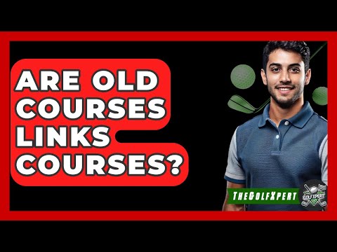 Are Old Courses Links Courses? - The Golf Xpert
