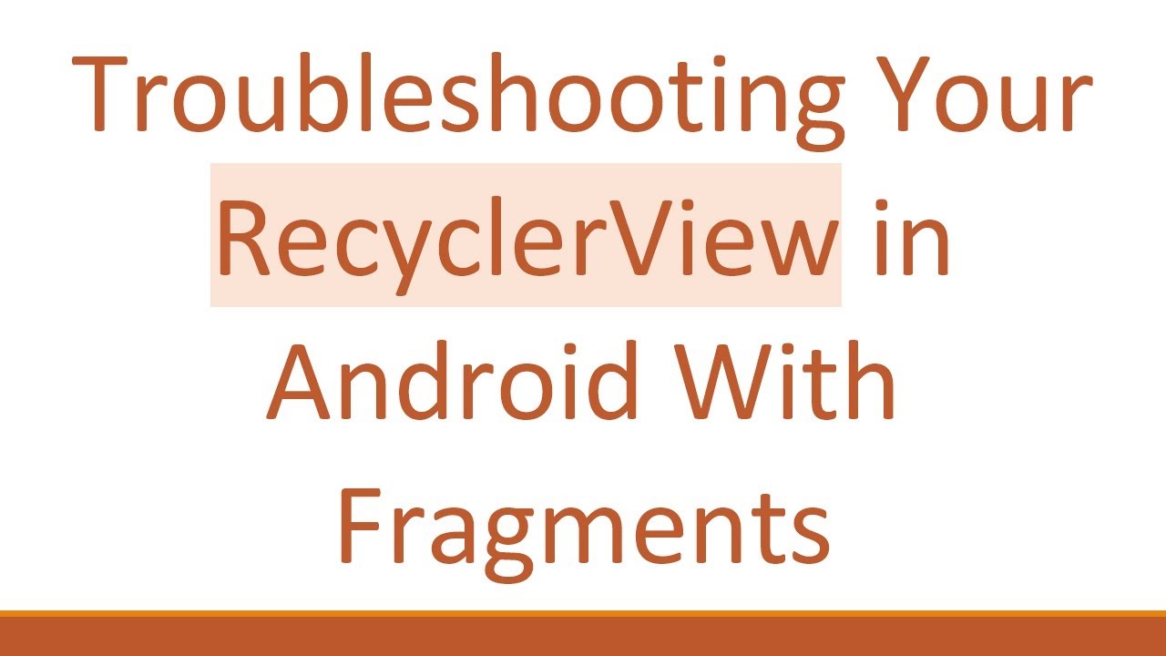 Troubleshooting Your RecyclerView in Android With Fragments