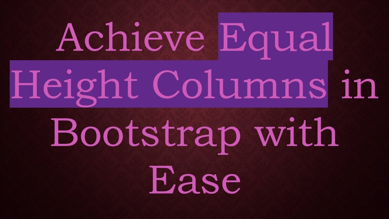 Achieve Equal Height Columns in Bootstrap with Ease