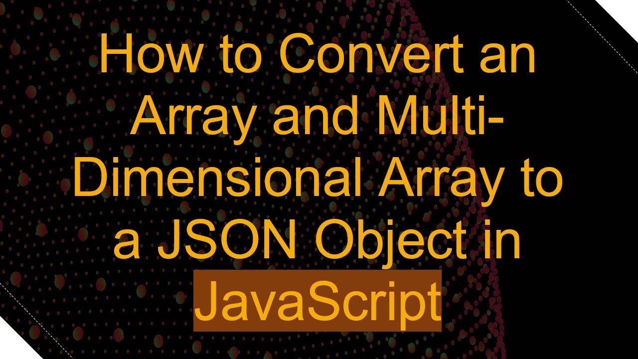 How to Convert an Array and Multi-Dimensional Array to a JSON Object in JavaScript