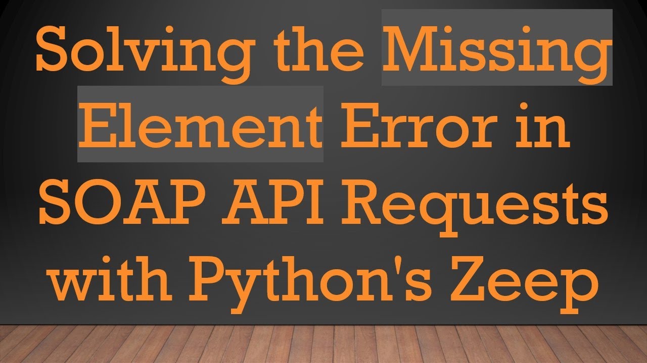 Solving the Missing Element Error in SOAP API Requests with Python's Zeep