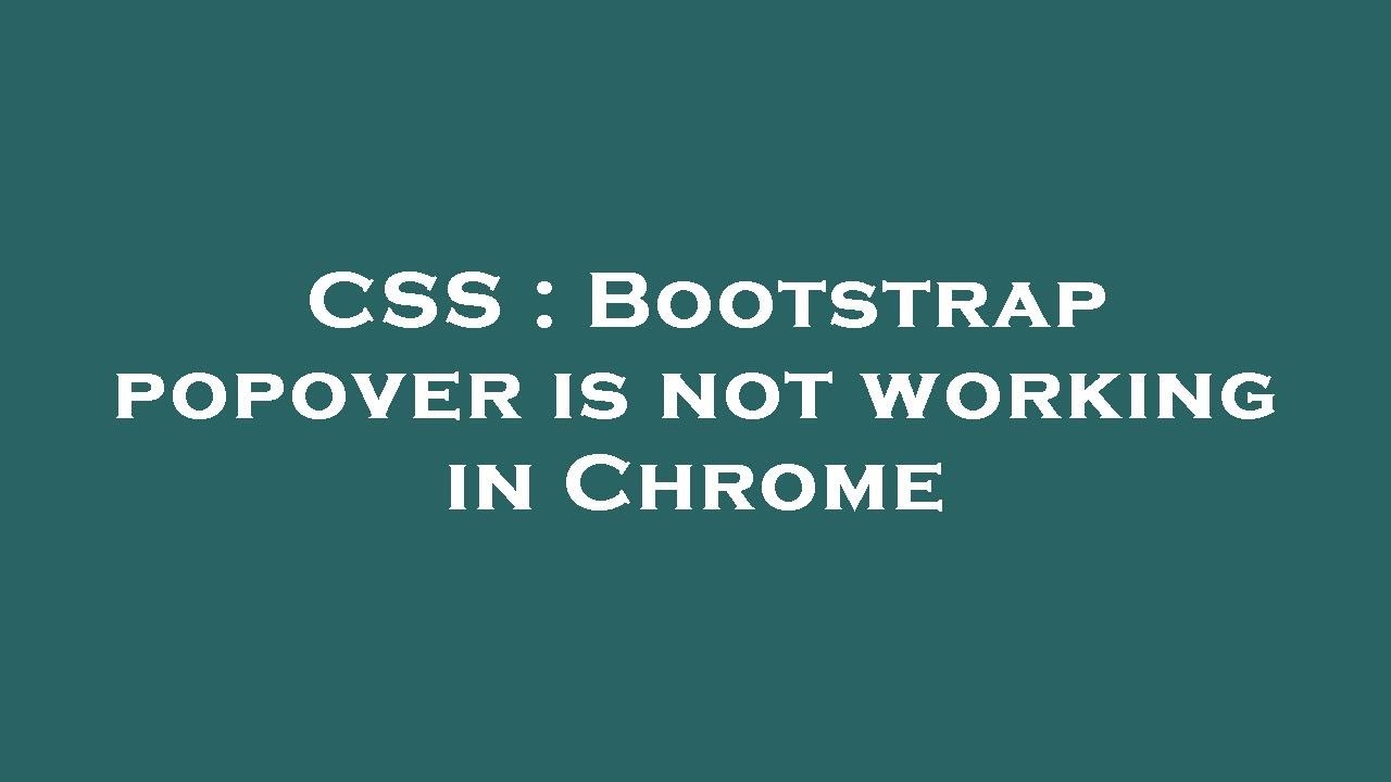 CSS : Bootstrap popover is not working in Chrome
