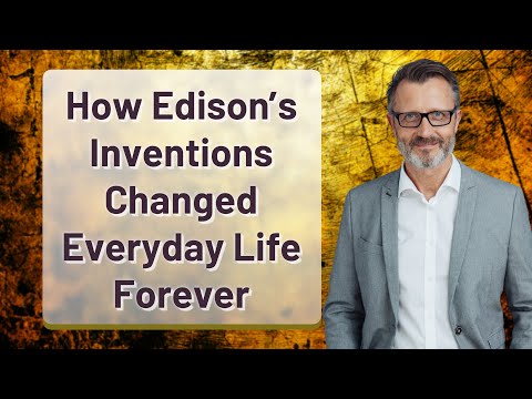 How Edison’s Inventions Changed Everyday Life Forever