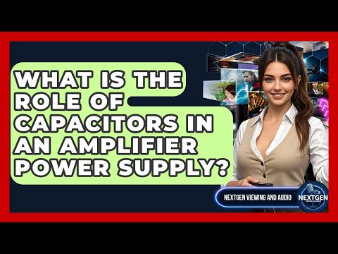 What Is The Role Of Capacitors In An Amplifier Power Supply? - NextGen Viewing and Audio