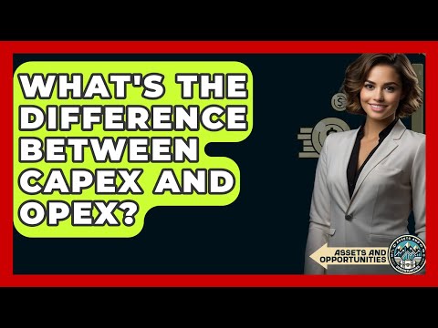 What's The Difference Between CAPEX And OPEX? - AssetsandOpportunity.org