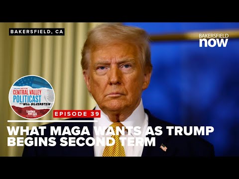 What MAGA wants as Trump begins second term: Central Valley PolitiCast Ep. 39