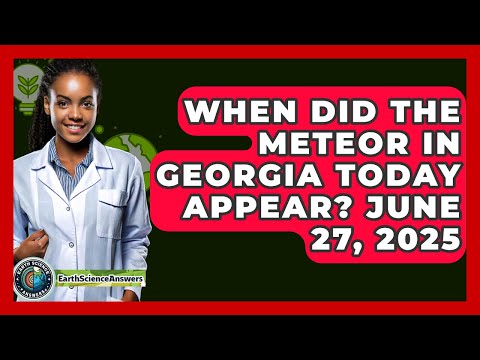 When Did the Meteor in Georgia Today Appear? June 27, 2025 - Earth Science Answers