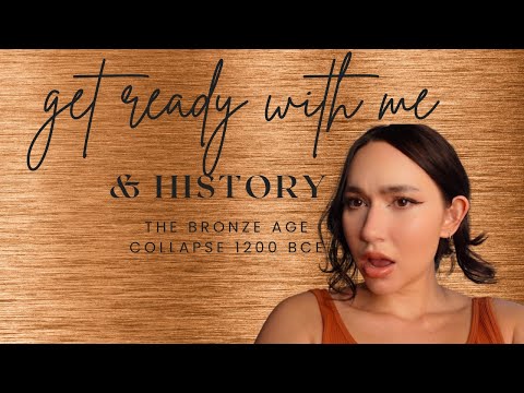 Get ready with me & History - Bronze age collapse in 1200 BCE
