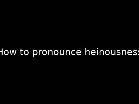 How to pronounce heinousness