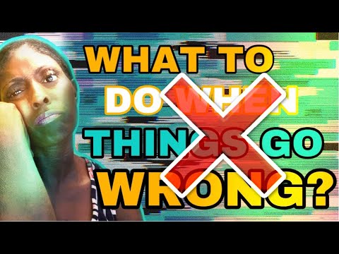 WHAT TO DO WHEN THINGS GO WRONG?