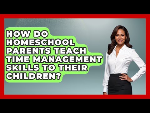 How Do Homeschool Parents Teach Time Management Skills to Their Children?