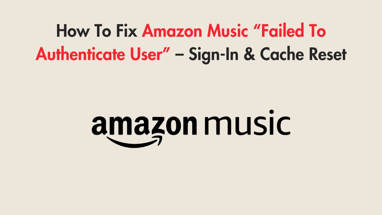 How To Fix Amazon Music “Failed To Authenticate User” – Sign-In & Cache Reset