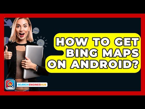 How To Get Bing Maps On Android? - SearchEnginesHub.com