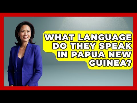 What Language Do They Speak In Papua New Guinea? - International Policy Zone