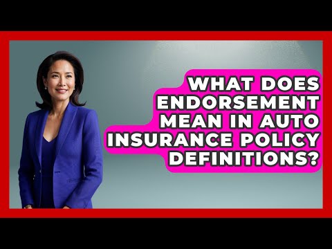 What Does Endorsement Mean In Auto Insurance Policy Definitions? - Auto Coverage Explained