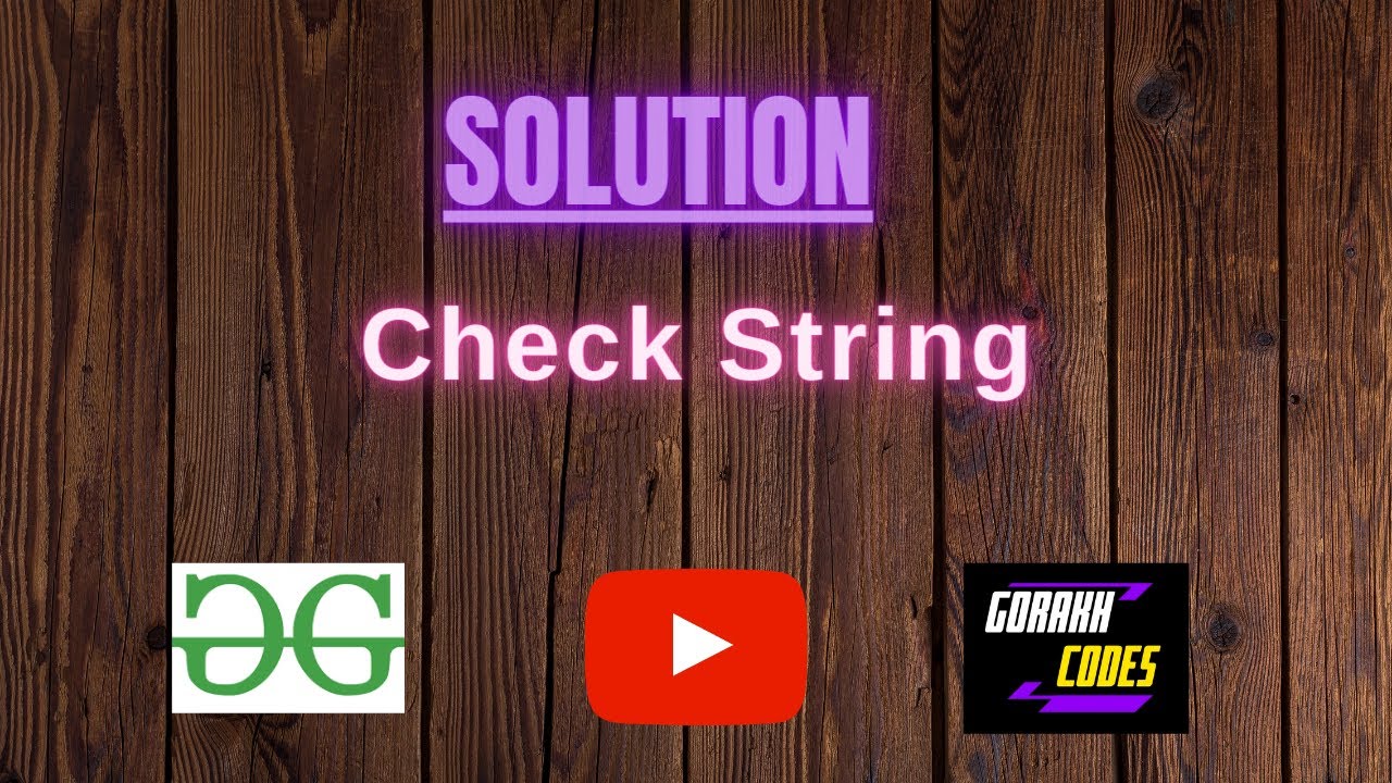 Check String || @GeeksforGeeks  || Problem Solving || Solution || Gorakh Codes
