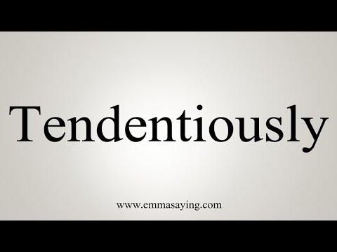 How To Say Tendentiously