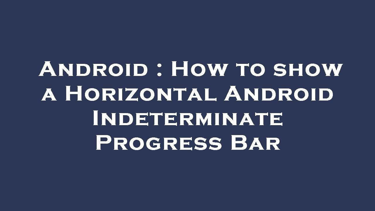 Android : How to show a Horizontal Android Indeterminate Progress Bar