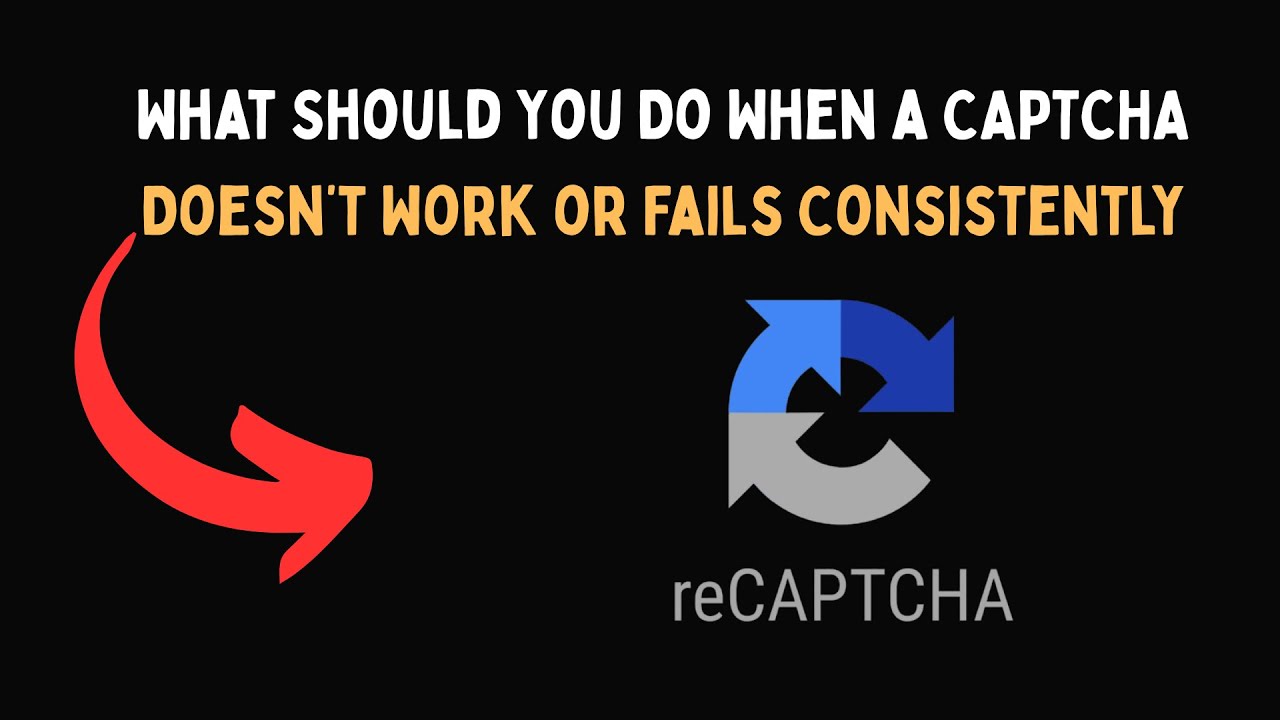 What Should You Do When a CAPTCHA Doesn’t Work or Fails Consistently