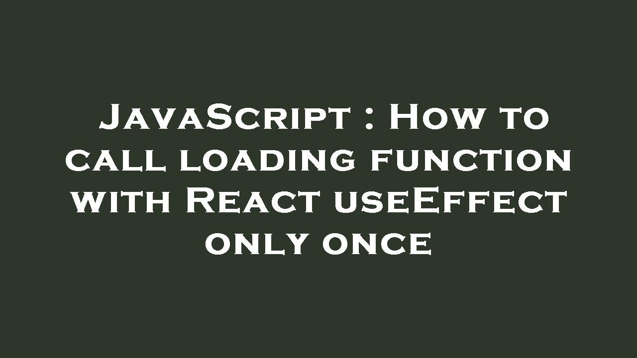 JavaScript : How to call loading function with React useEffect only once