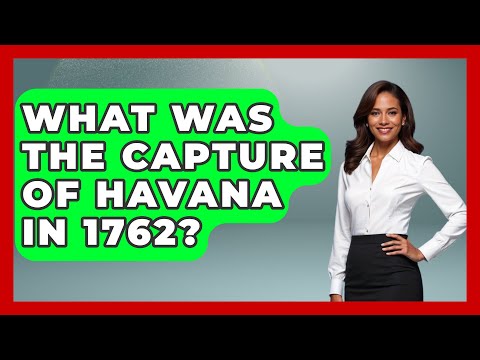What Was The Capture Of Havana In 1762? - The Caribbean Expert